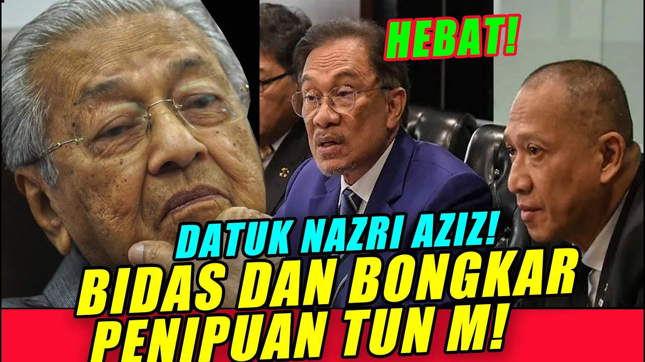 GEMPAK NAZRI AZIZ! BIDAS DAN BONGKAR PENIPUAN TUN M! - YouTube