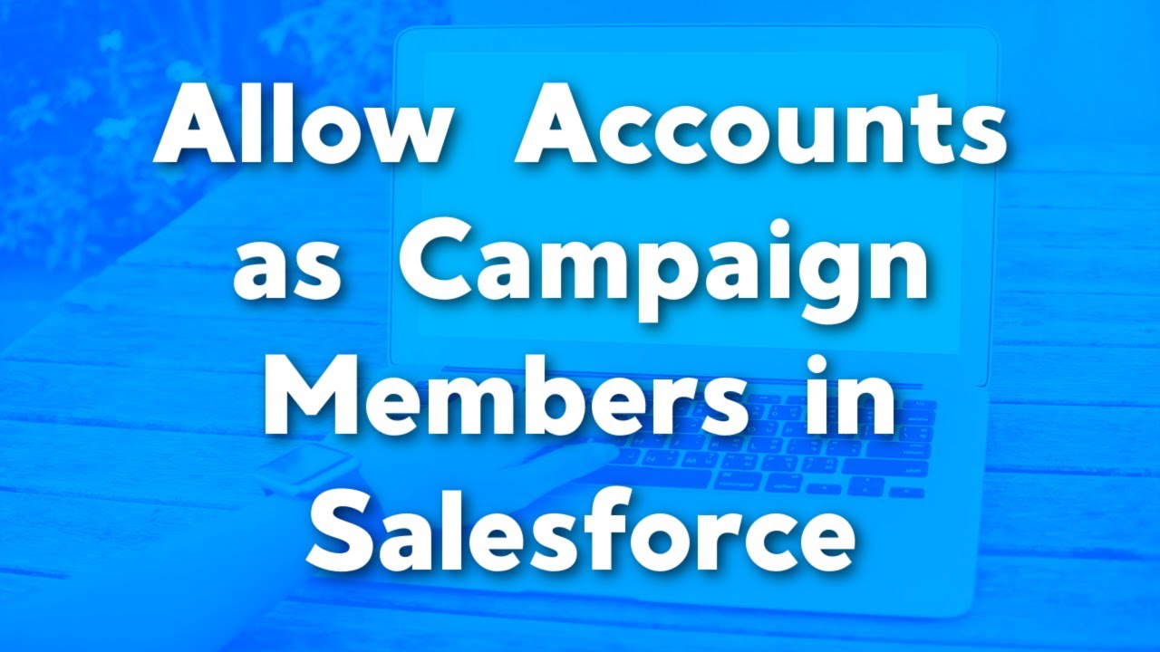 Allow Accounts as Campaign Members in Salesforce | Salesforce Campaigns ...