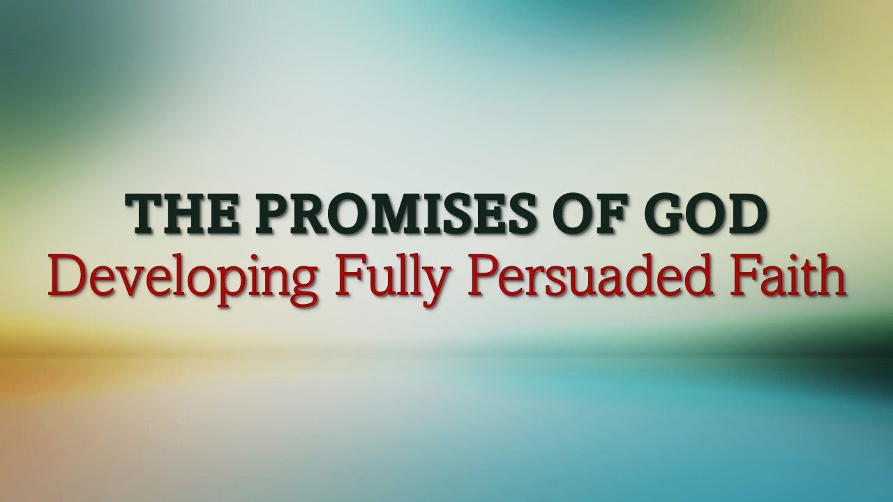 The Promises of God : Developing Fully Persuaded Faith - YouTube