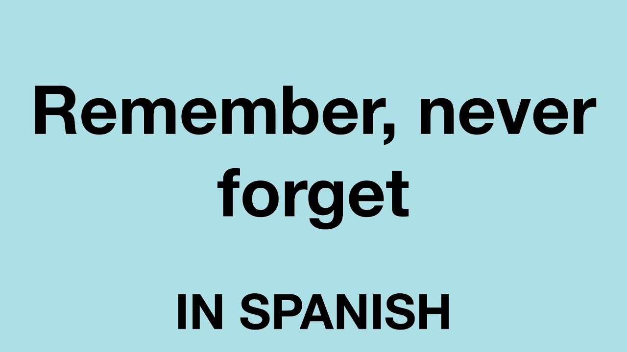 How To Say (Remember, never forget) In Spanish - YouTube
