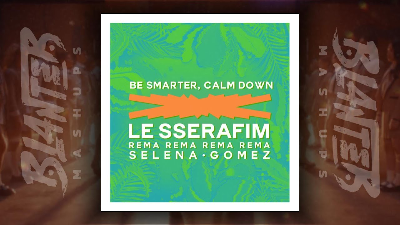 Selena Gomez, Le Sserafim & Rema - Be Smarter, Calm Down (By Blanter ...