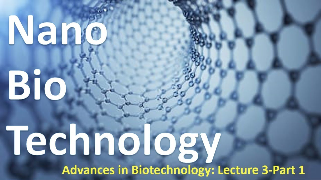 Advances in Biotechnology: Nano-Biotechnology Lecture 3-Part 1 - YouTube