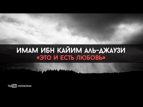 Имам ибн аль-Каййим аль-Джаузи | «Это и есть Любовь!»