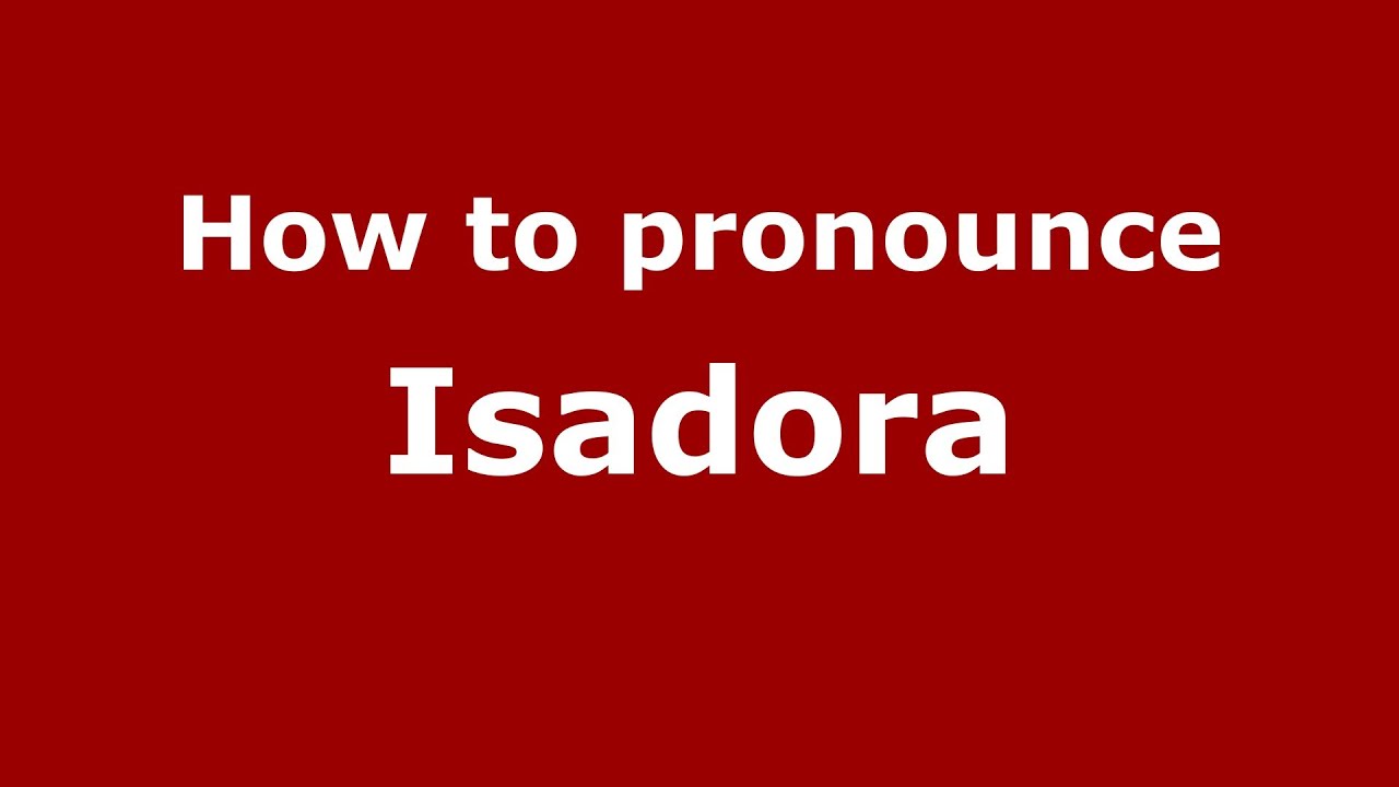 How to Pronounce Isadora - PronounceNames.com - YouTube