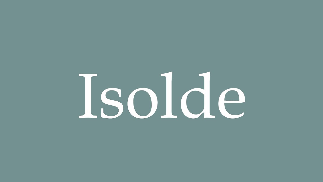 How to Pronounce ''Isolde'' Correctly in French - YouTube