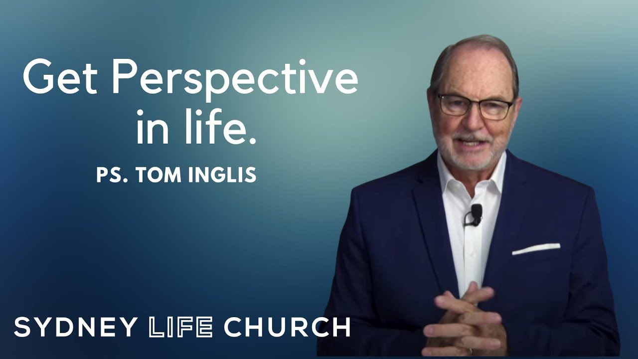 Get Perspective ini Life | PS. TOM INGLIS | SYDNEY LIFE CHURCH - YouTube