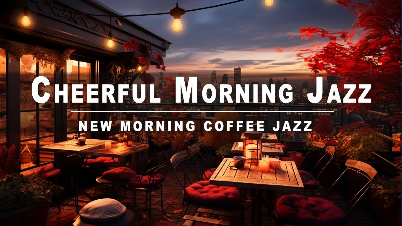 Cheerful Morning Jazz For Cozy Coffee Shop Ambience To Work Or Study ...