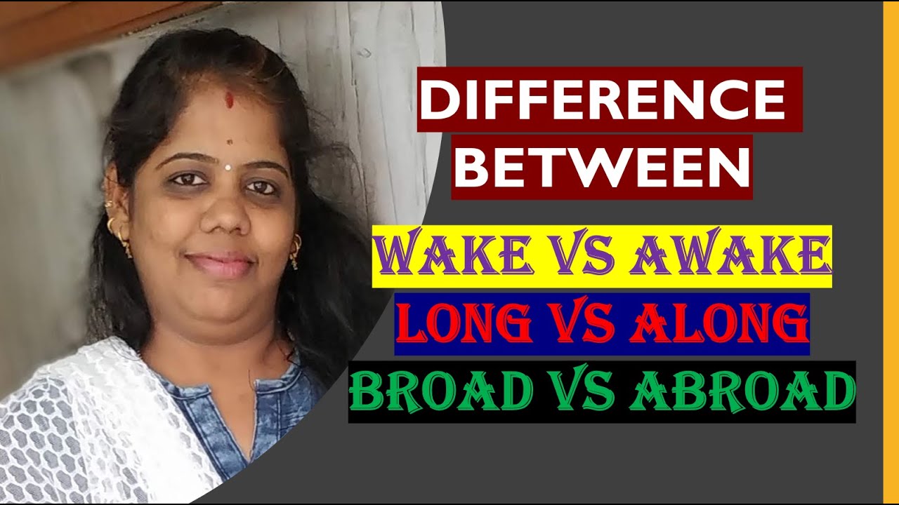 DIFFERENCE BETWEEN WAKE Vs AWAKE, LONG Vs ALONG and BROAD Vs ABROAD ...