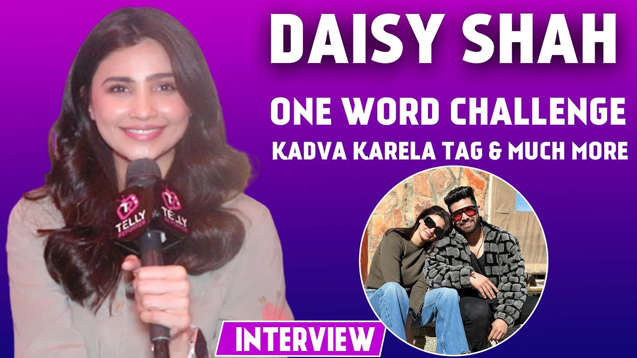 Daisy Shah Interview: Bond With Shiv, Taunts Archana, One Word For ...