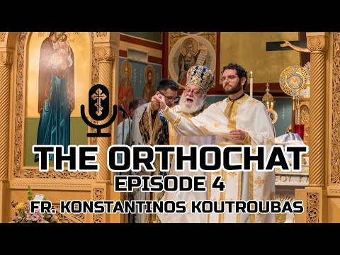 THE ORTHOCHAT EPISODE 4: FR. KONSTANTINOS KOUTROUBAS - YouTube