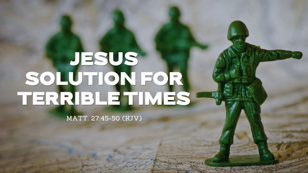 “Jesus Solution for Terrible Times” Matt. 27:45-50 (kJV) - YouTube