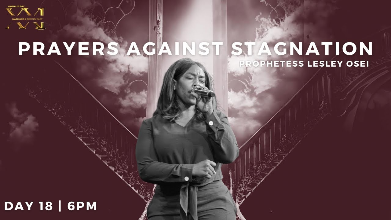 PRAYERS AGAINST STAGNATION | PROPHETESS LESLEY OSEI | DAY 18 - 5 PM ...