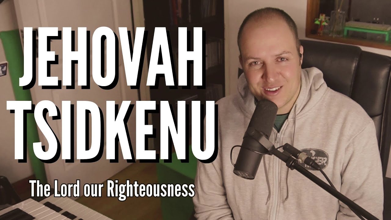 Jehovah Tsidkenu - the Lord our Righteousness - YouTube