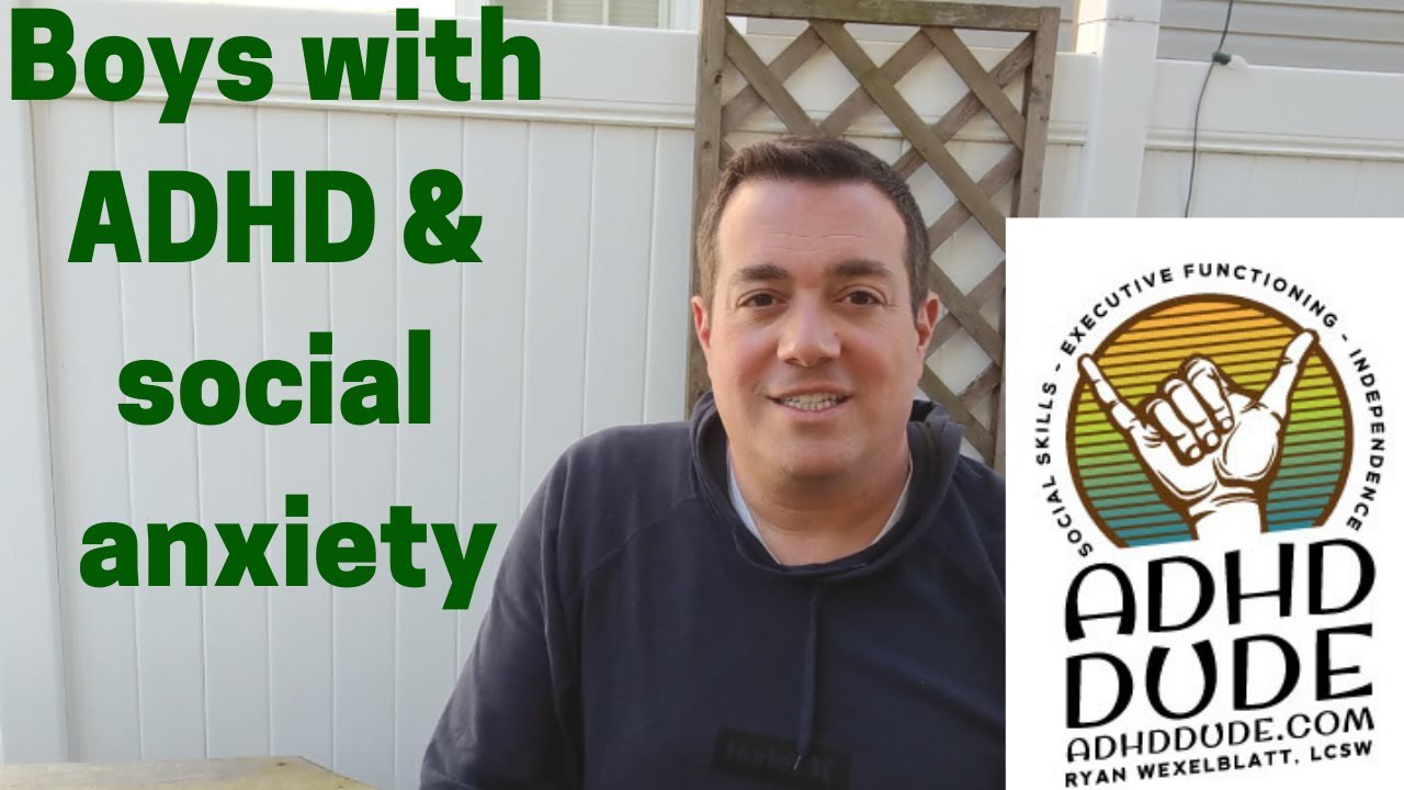 ADHD & Social Anxiety in Boys - ADHD Dude - Ryan Wexelblatt - YouTube