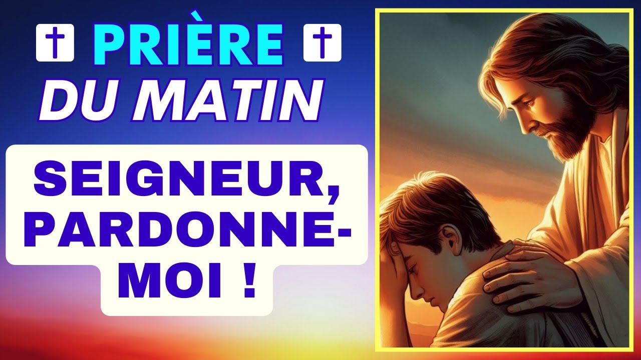 Prière DU MATIN SEIGNEUR PARDONNE-MOI Prière de pardon à DIEU - YouTube