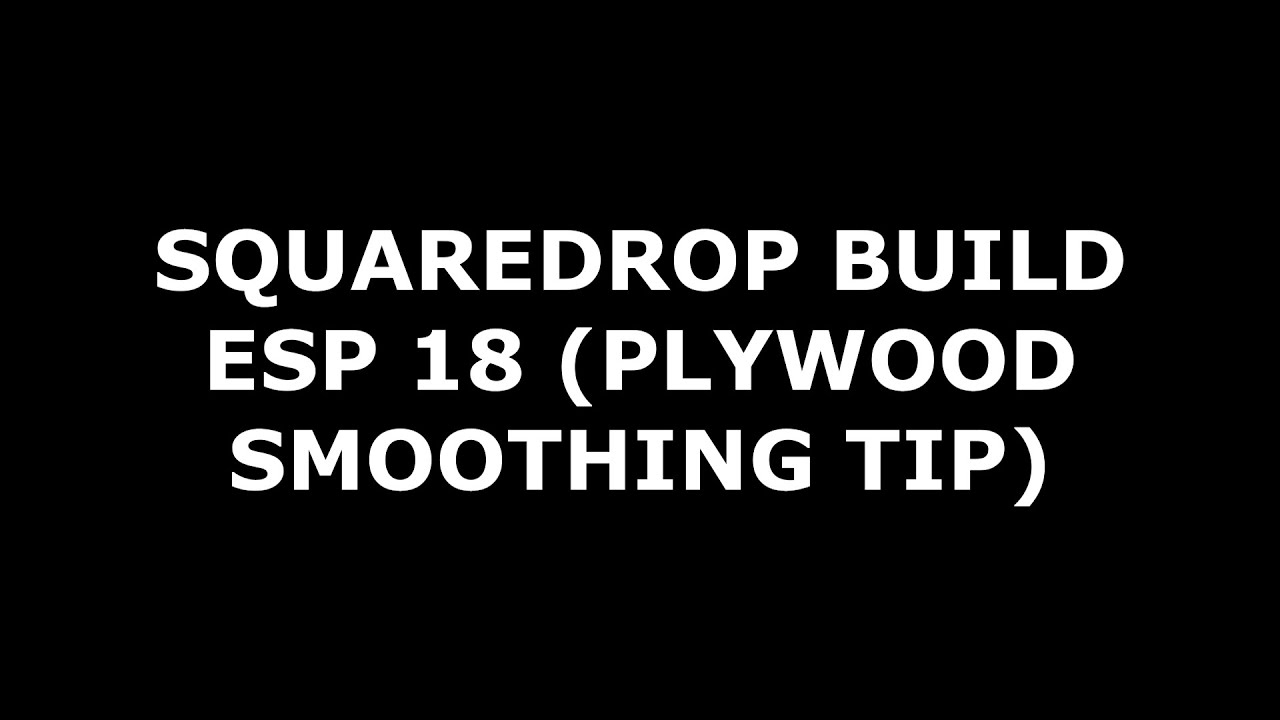 SQUAREDROP BUILD ESP 18 (PLYWOOD SMOOTHING TIP) - YouTube