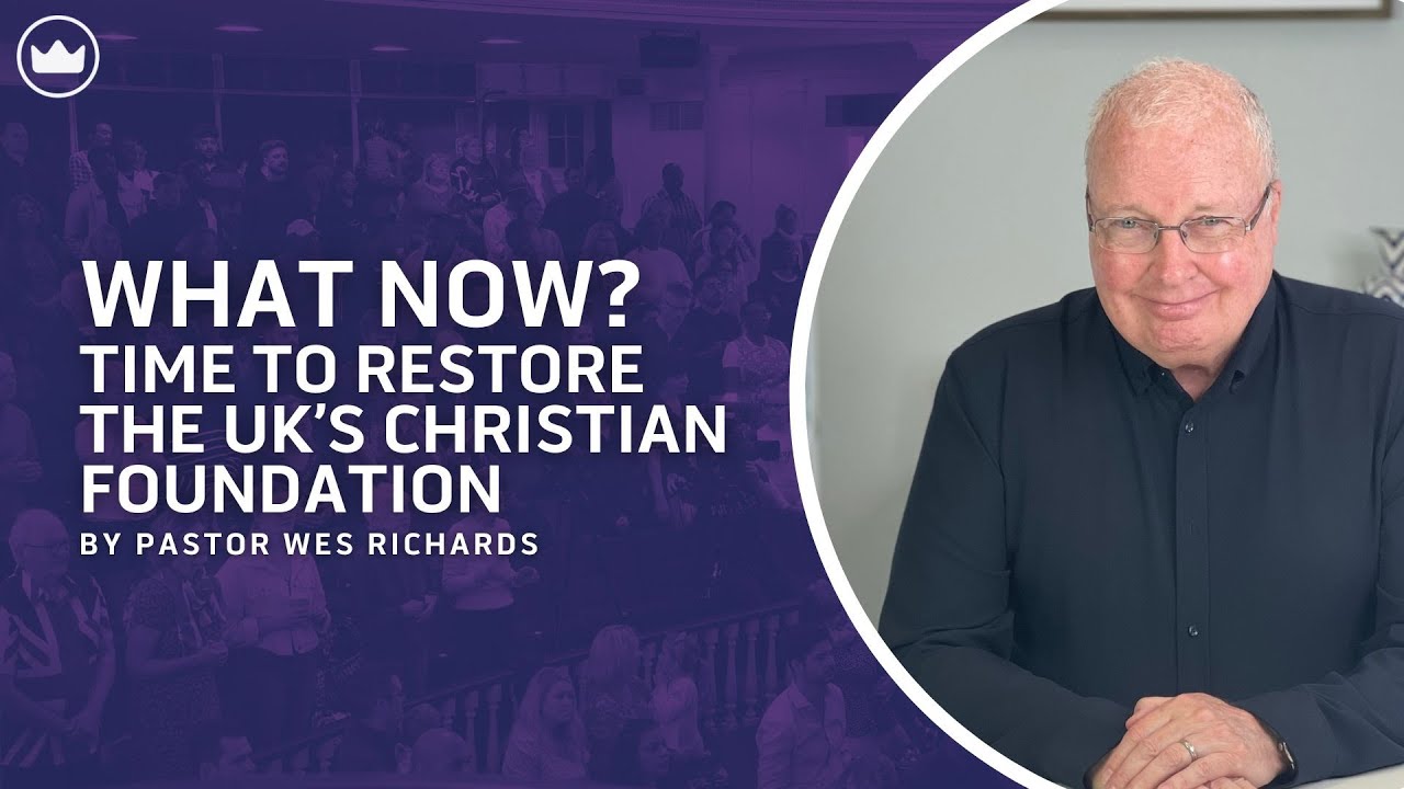 What Now? Time To Restore The UK's Christian Foundation | Pastor Wes ...