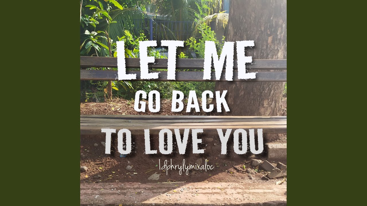 Let Me Go Back to Love You - YouTube