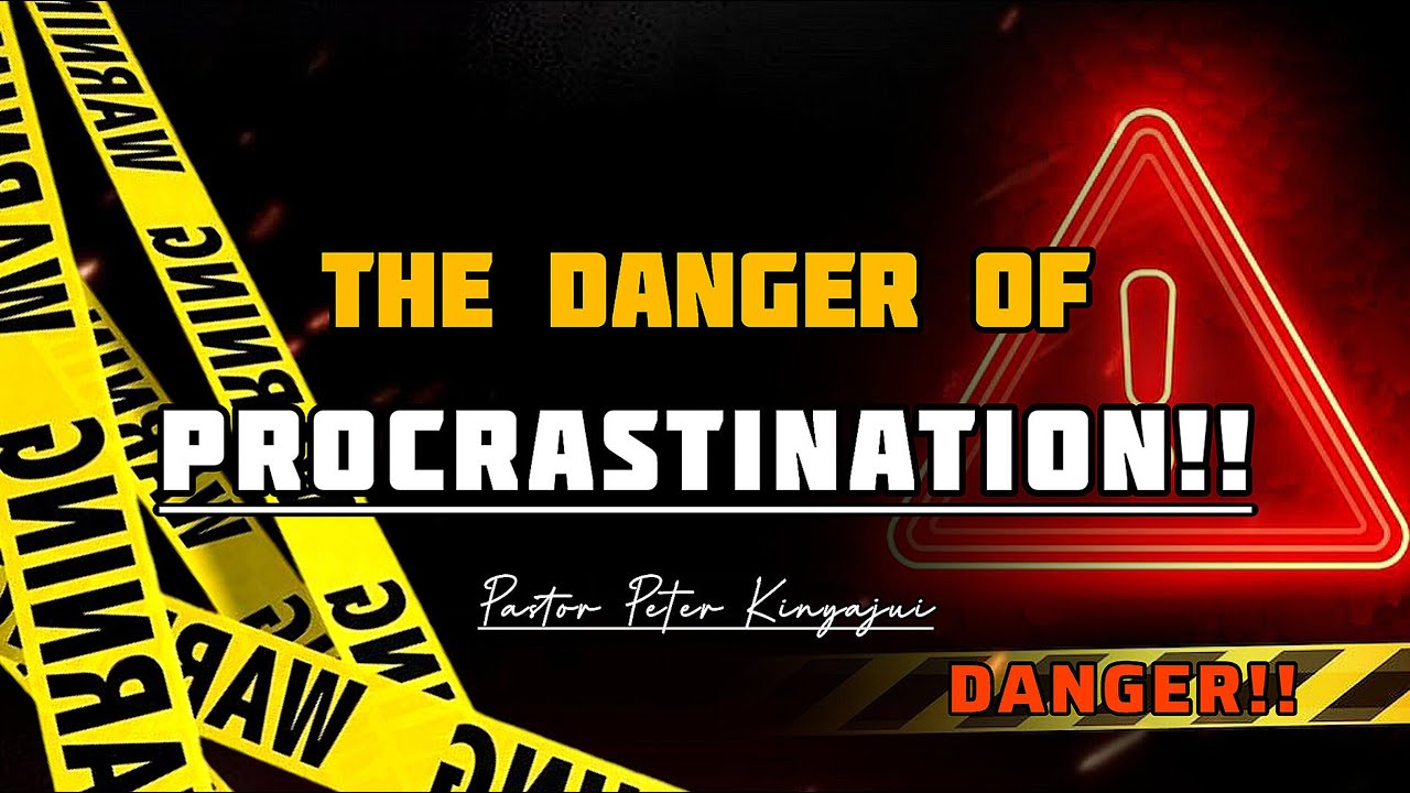 THE DANGER OF PROCRASTINATION BY PST PETER KINYANJUI - YouTube