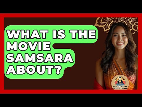 What Is The Movie Samsara About? - Buddhism Reflections