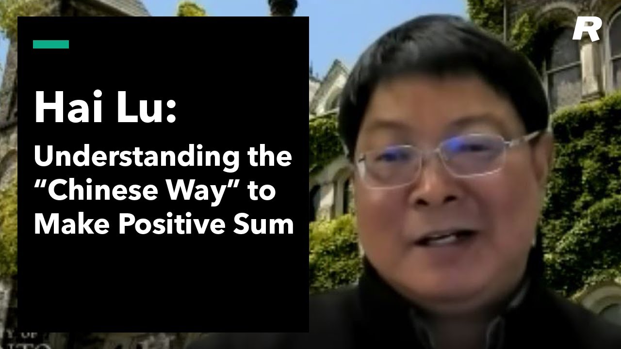 Understanding the "Chinese Way" to Make Positive Sum: Hai Lu - YouTube