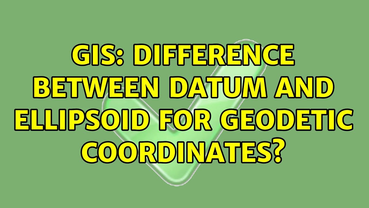 GIS: Difference between datum and ellipsoid for geodetic coordinates ...