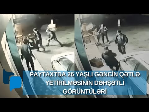 Paytaxtda 26 yaşlı gəncin qətlə yetirilməsinin DƏHŞƏTLİ GÖRÜNTÜLƏRİ