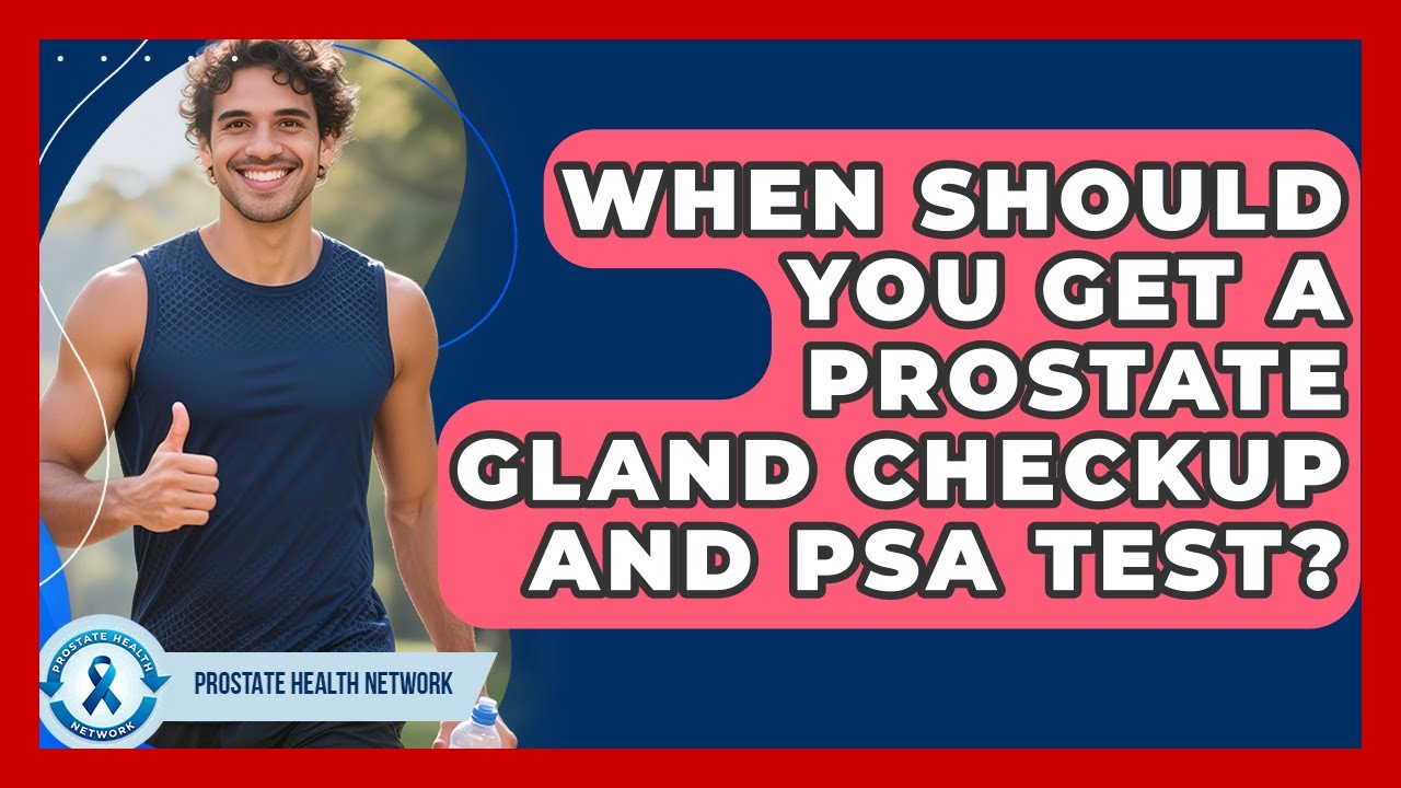 When Should You Get A Prostate Gland Checkup And PSA Test? - Prostate ...