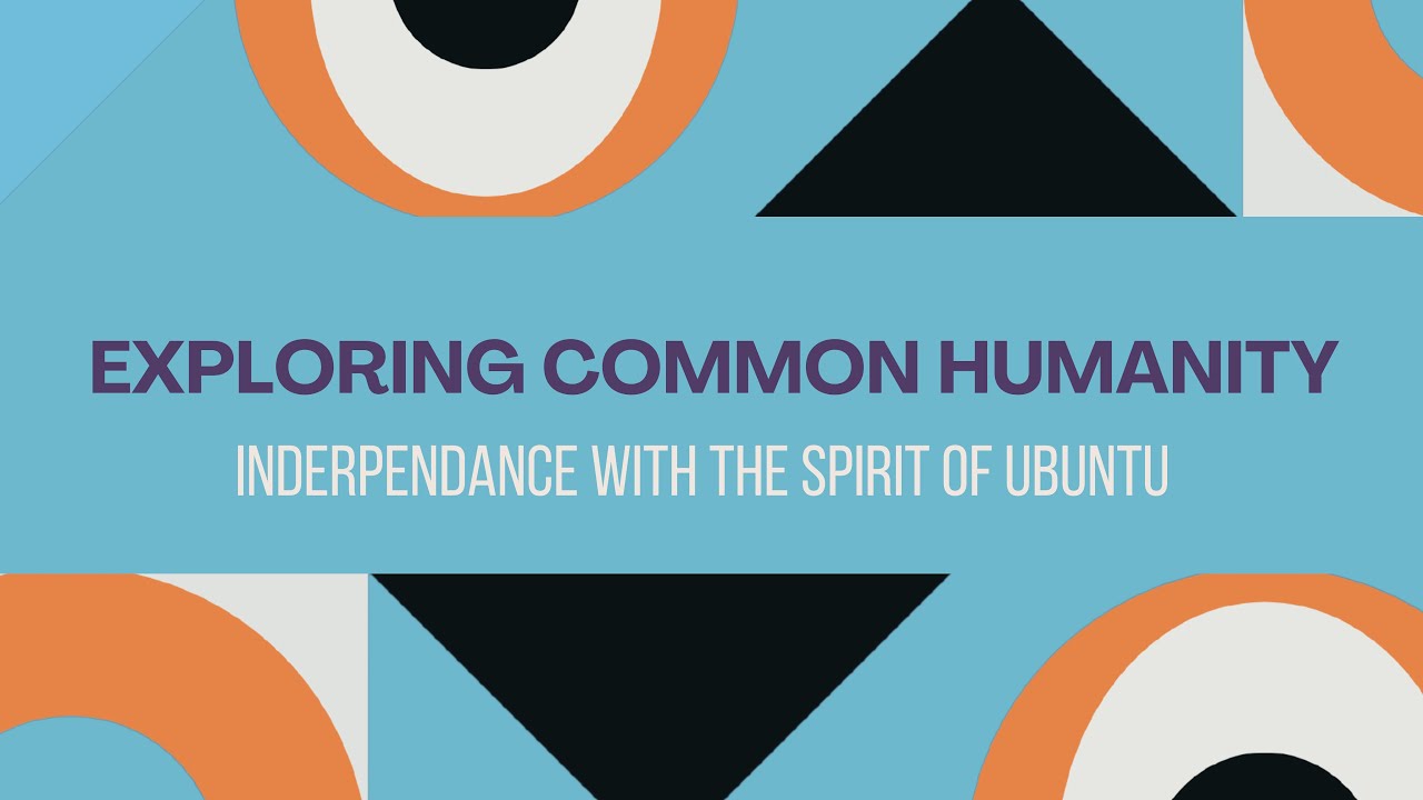 Exploring common humanity: Independence with the spirit of Ubuntu - YouTube