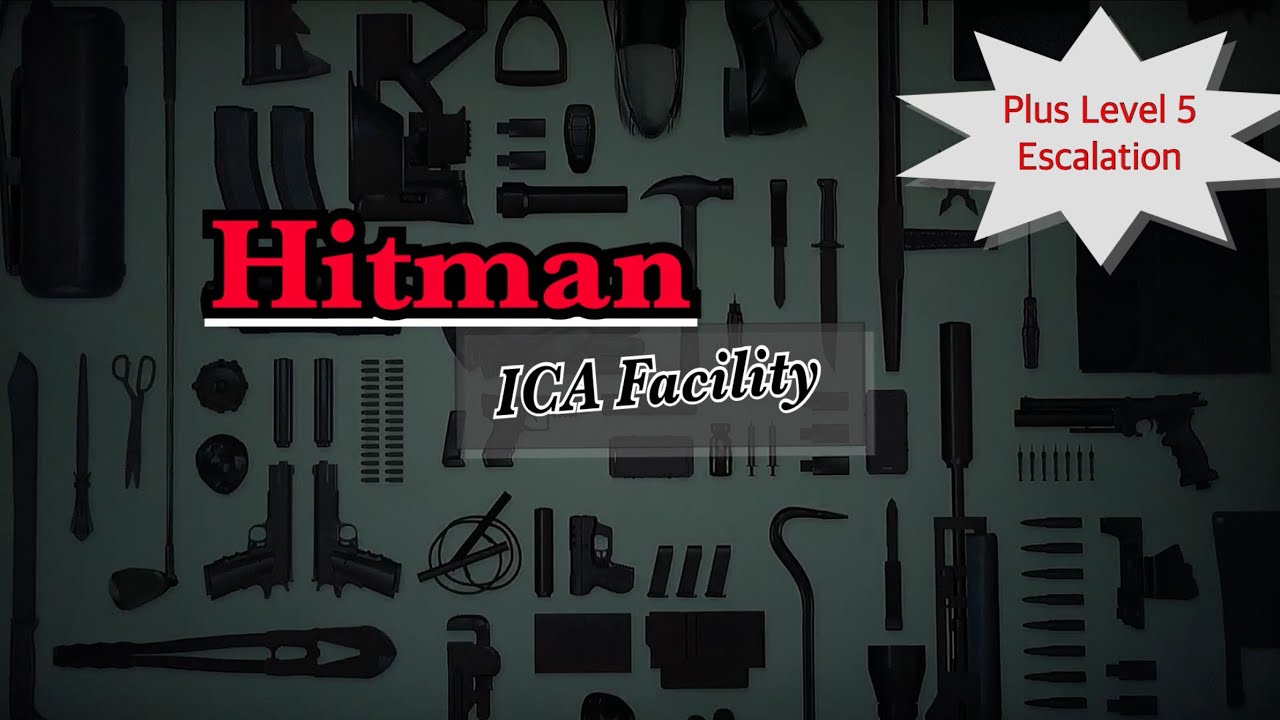 Hitman - ICA Facility + Level 5 Escalation - YouTube