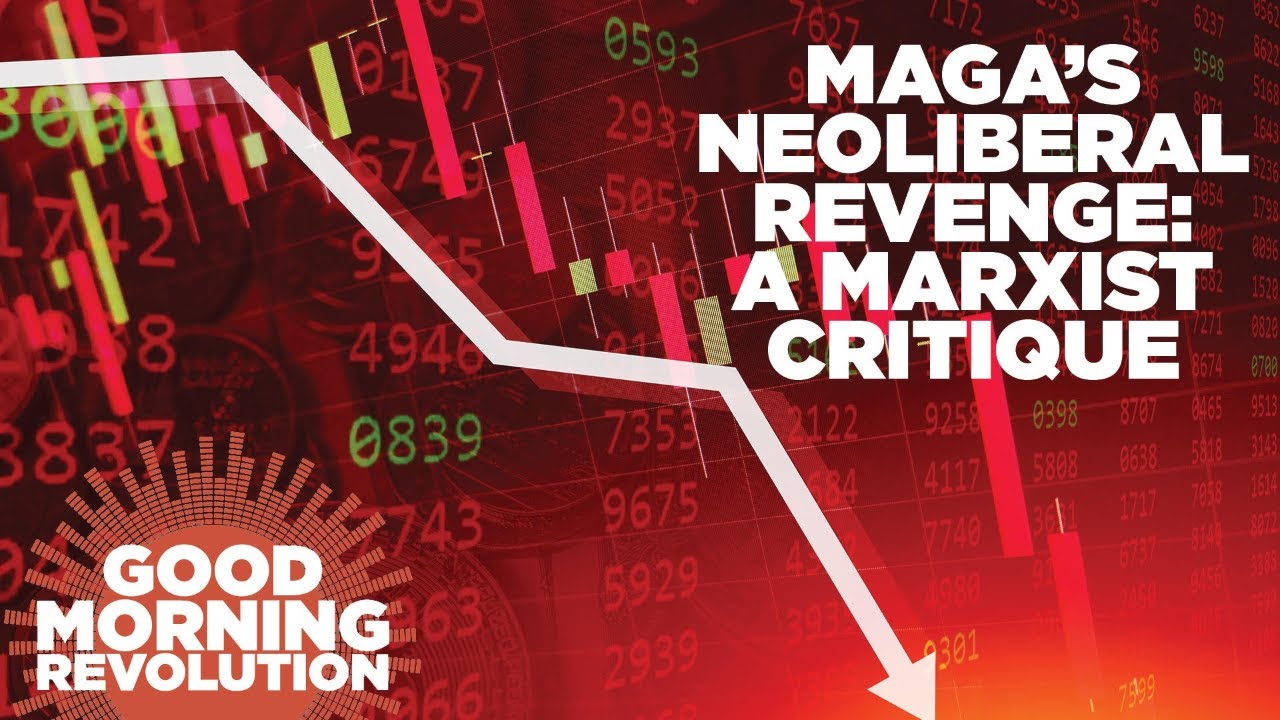 Good Morning Revolution: MAGA's Neoliberal Revenge: A Marxist Critique ...
