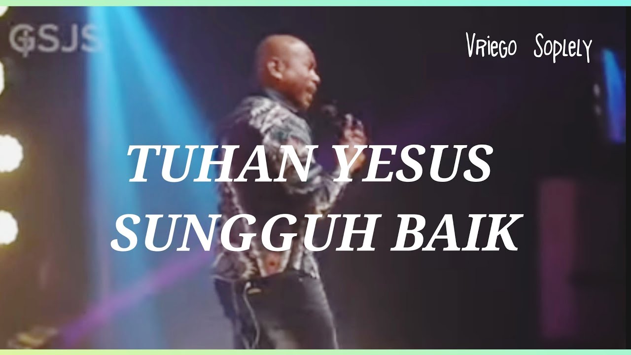 Tuhan Yesus Sungguh Baik by Vriego Soplely || GSJS Pakuwon, Surabaya ...