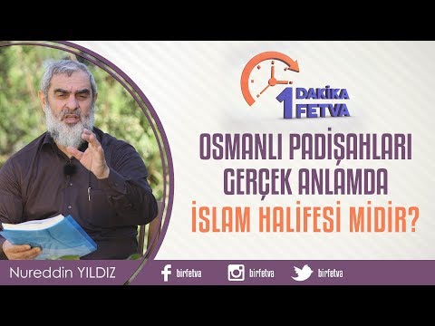 Osmanlı padişahları gerçek anlamda İslam halifesi midir?/Birfetva - Nureddin YILDIZ