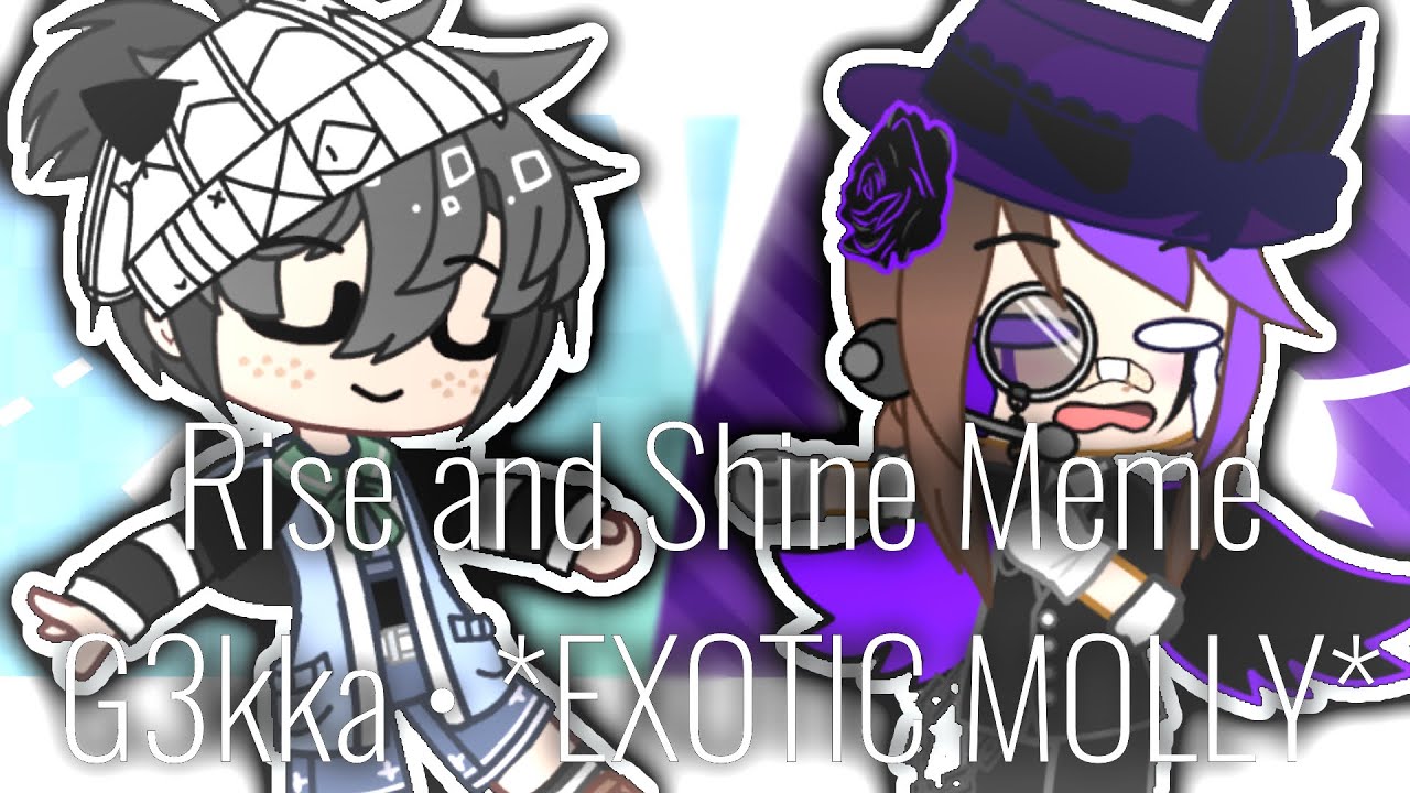 Rise and Shine Meme | Collab with *EXOTIC MOLLY* [Molly’s 1k special ...