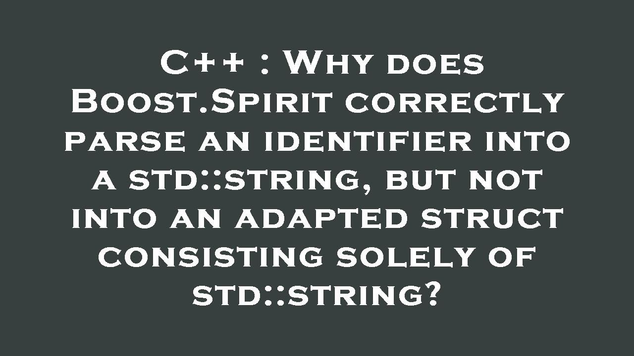 C++ : Why does Boost.Spirit correctly parse an identifier into a std::string, but not into an ...