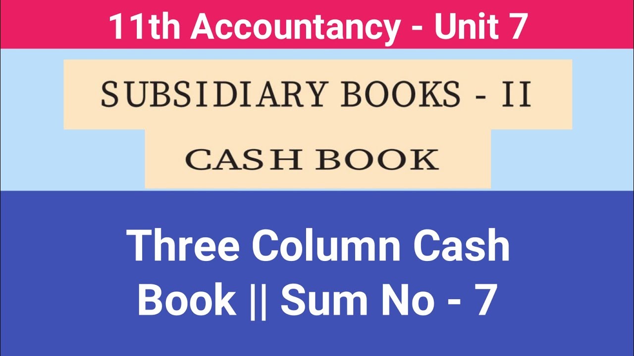 11th Accountancy || Unit - 7 || Three Column Cash Book || Sum No : 7 ...