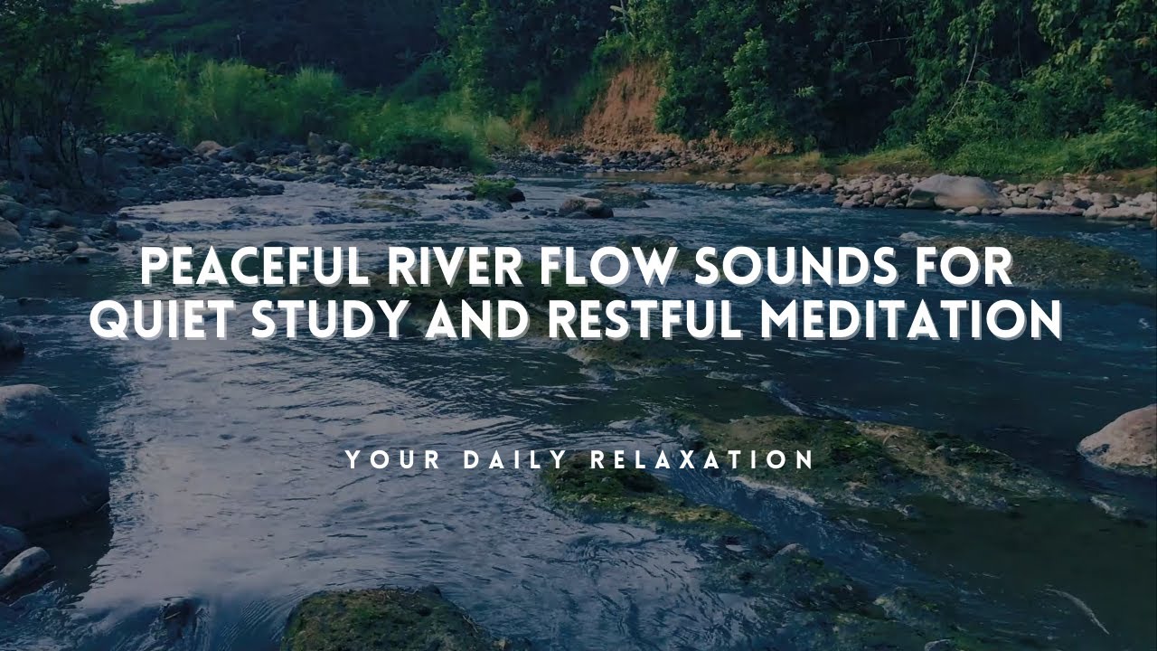 Peaceful River Flow Sounds for Quiet Study and Restful Meditation - YouTube