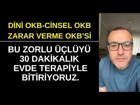 Takıntının zor üçlüsü: DİNİ OKB, CİNSEL OKB VE ZARAR VERME OKB'Sİ