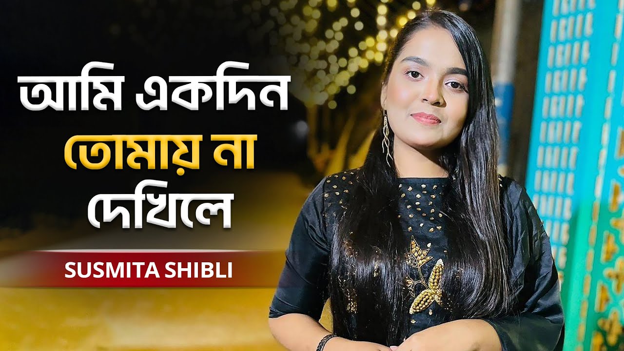 Ami Ekdin Tomay | আমি একদিন তোমায় না দেখিলে | Susmita Shibli - YouTube