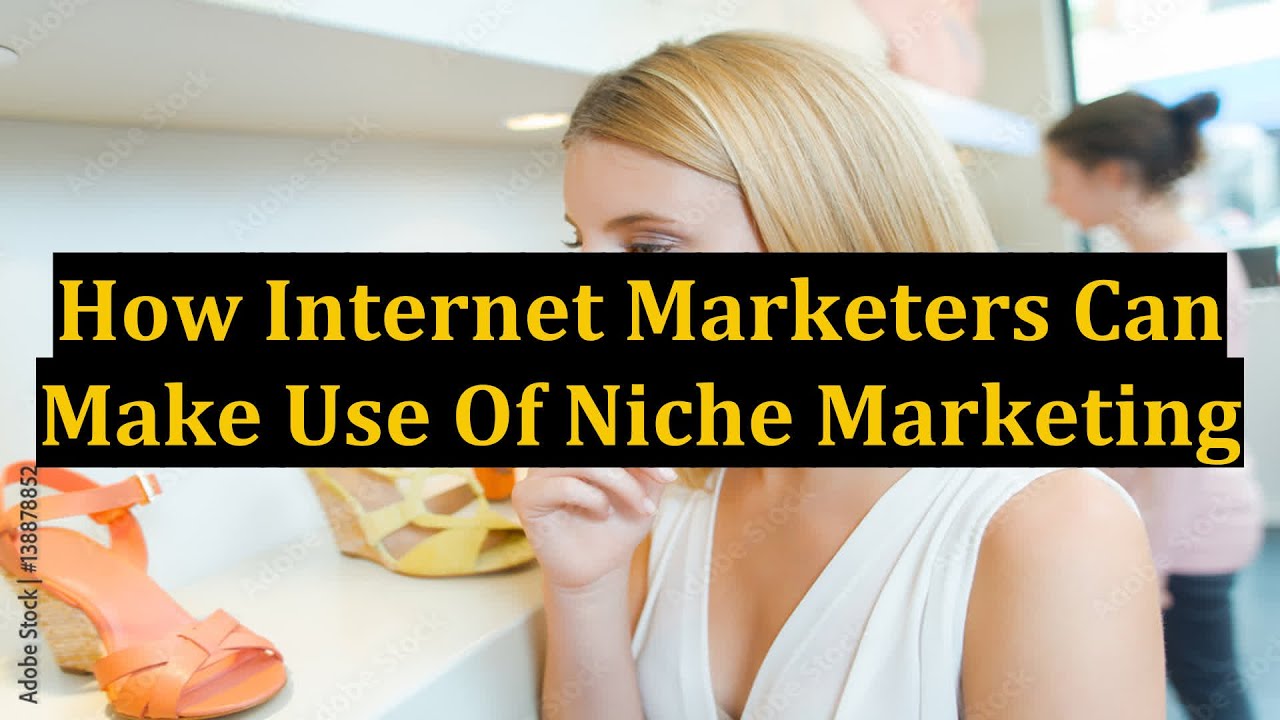 How Internet Marketers Can Make Use Of Niche Marketing - YouTube