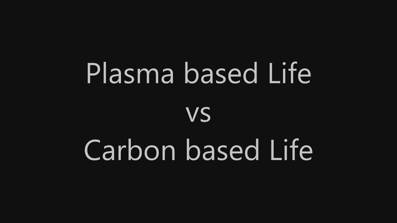 Plasma based Life vs. Carbon based Life. - YouTube