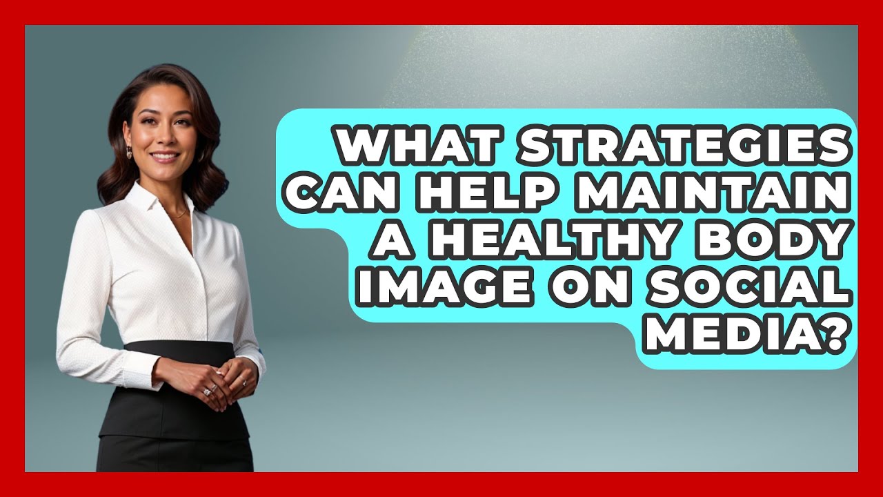 What Strategies Can Help Maintain a Healthy Body Image on Social Media ...
