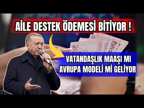 AİLE DESTEK BİTİYOR VATANDAŞLIK MAAŞI MI AVRUPA MODELİ Mİ GELİYOR ?