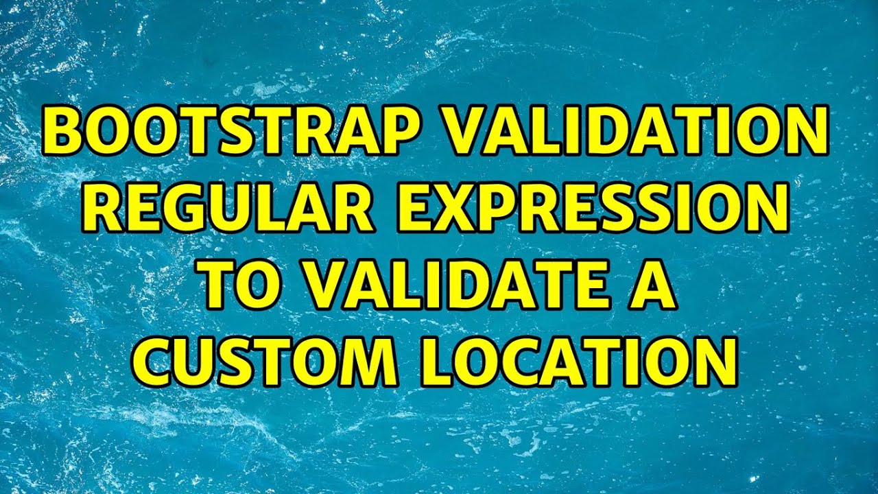 Bootstrap Validation Regular Expression To Validate A Custom Location 8325