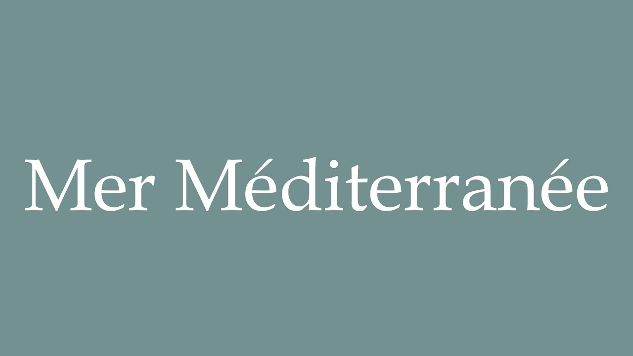 How to Pronounce ''Mer Méditerranée'' (Mediterranean Sea) Correctly in ...