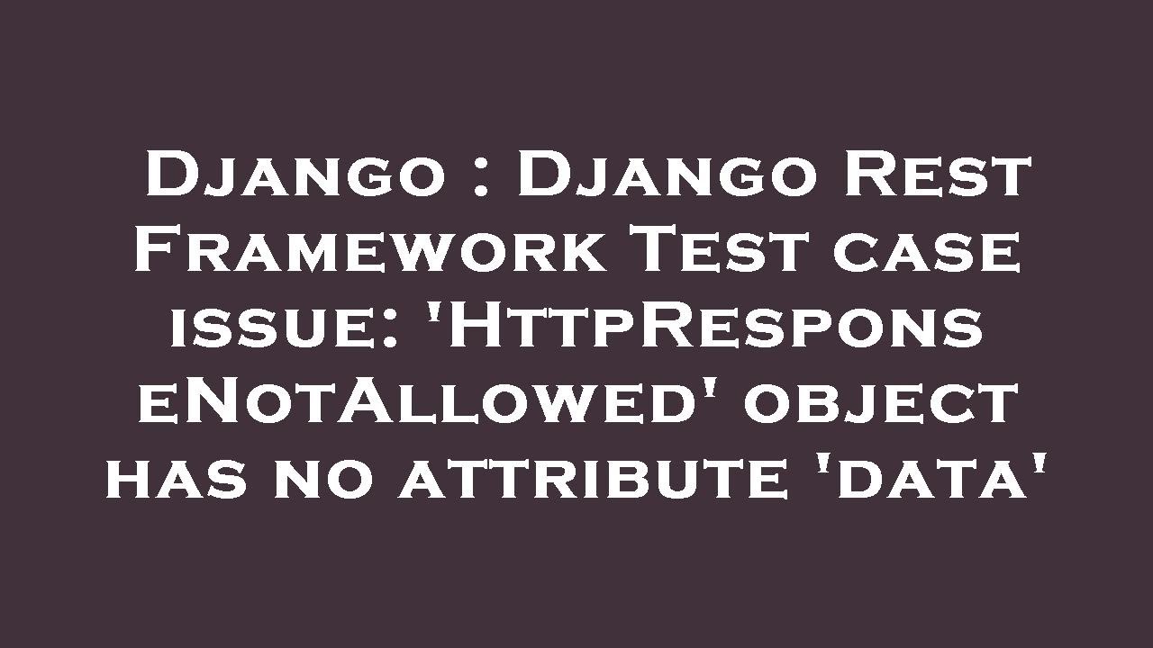 Django : Django Rest Framework Test case issue: 'HttpResponseNotAllowed ...