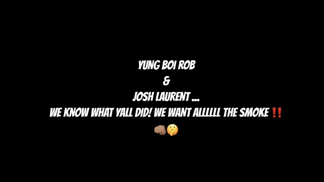 JOSH LAURENT & YUNG BOI ROB We Want All The Smoke!! 🤬🤬 - YouTube
