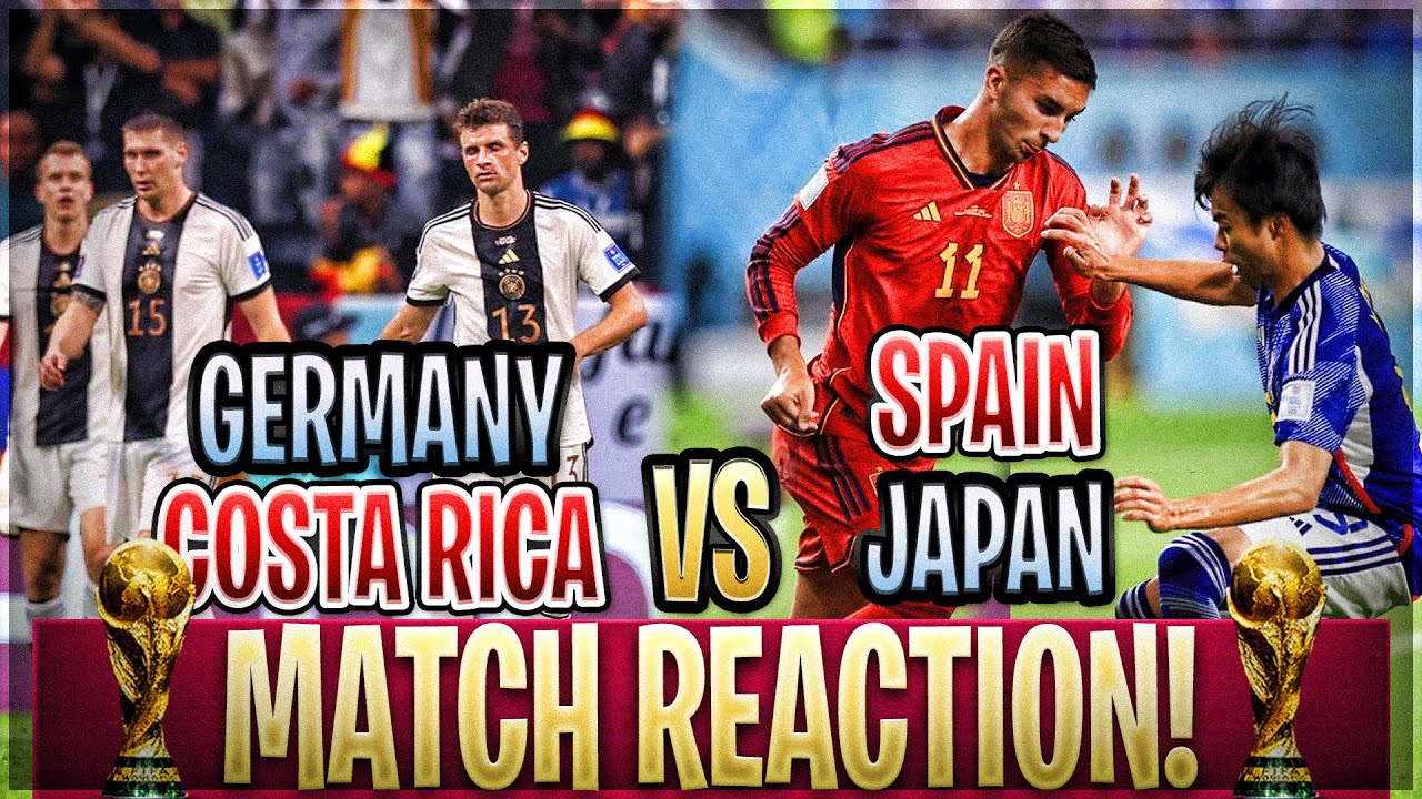 JAPAN 2 - 1 SPAIN | GERMANY 4 - 2 COSTA RICA| QATAR WORLD CUP 2022 ...