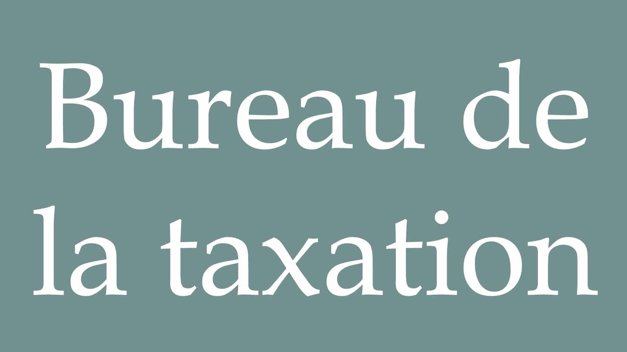 How to Pronounce ''Bureau de la taxation'' (Tax Office) Correctly in ...