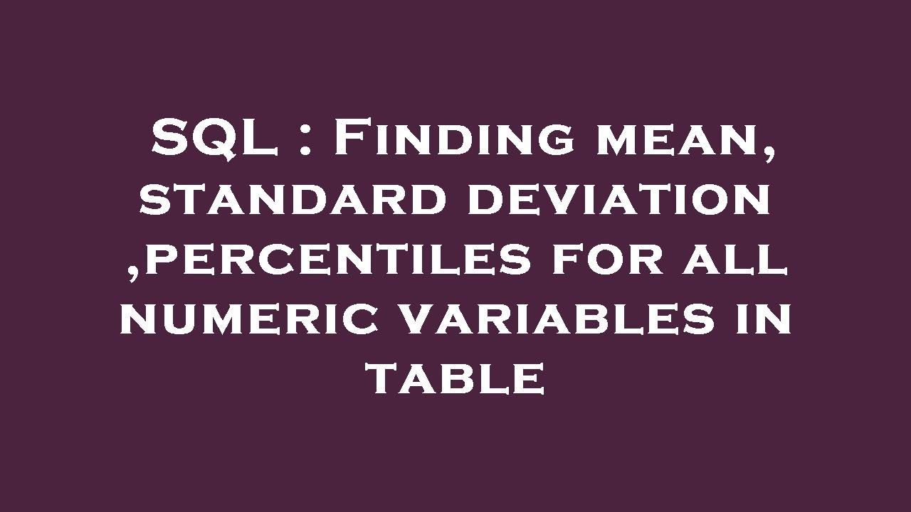 SQL Finding Mean Standard Deviation percentiles For All Numeric sql-finding-mean-standard-deviation-percentiles-for-all-numeric